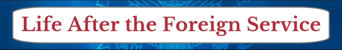 Life After Foreign Service – Association for Diplomatic Studies & Training